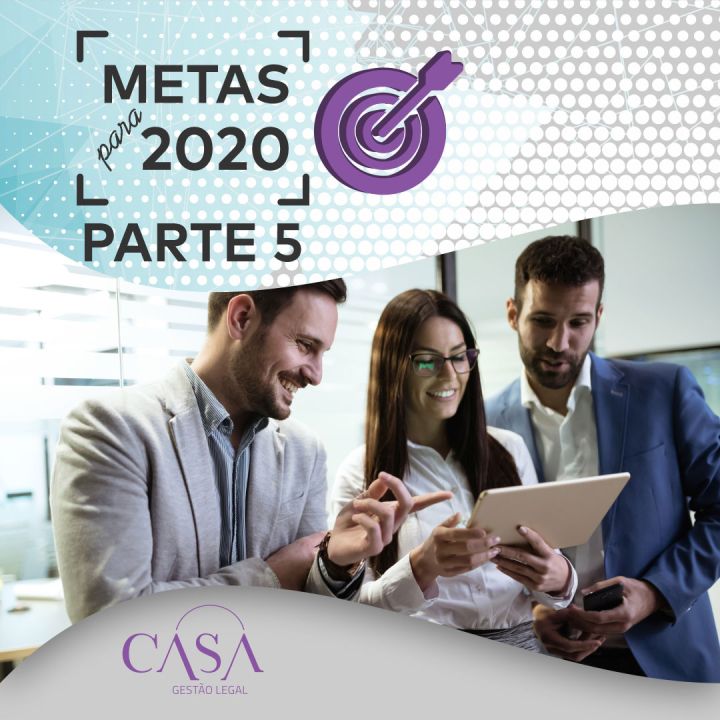 Metas para 2020 – Parte 5 – Casa Gestão Legal
