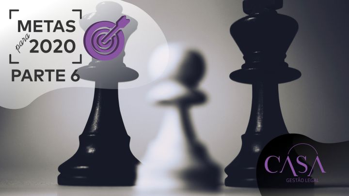 Metas para 2020 – Parte 6 – Casa Gestão Legal